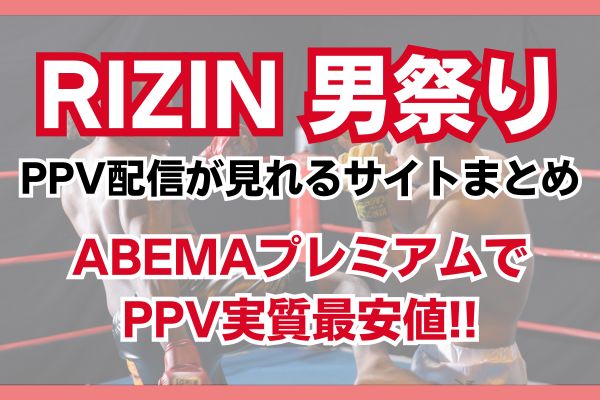 【朝倉未来vs.鈴木千裕】RIZIN男祭りを見れるサイトはどこ？無料視聴方法やPPVを安く買う方法・テレビ視聴方法を紹介！ | シネマトゥデイ VOD比較